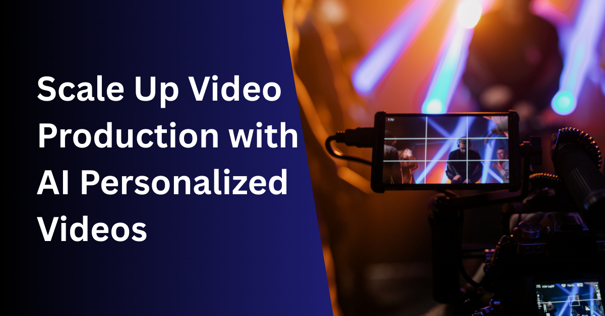 How to Scale Up Video Production with AI Personalized Videos in 4 Steps ...